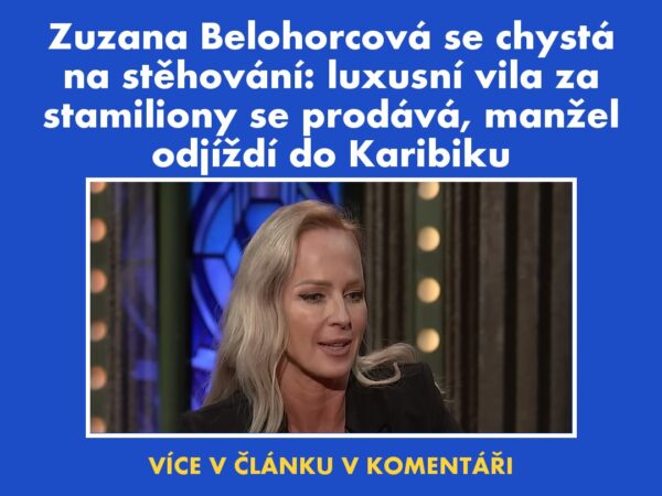 Zuzana Belohorcová se chystá na stěhování: luxusní vila za stamiliony se prodává, manžel odjíždí ...